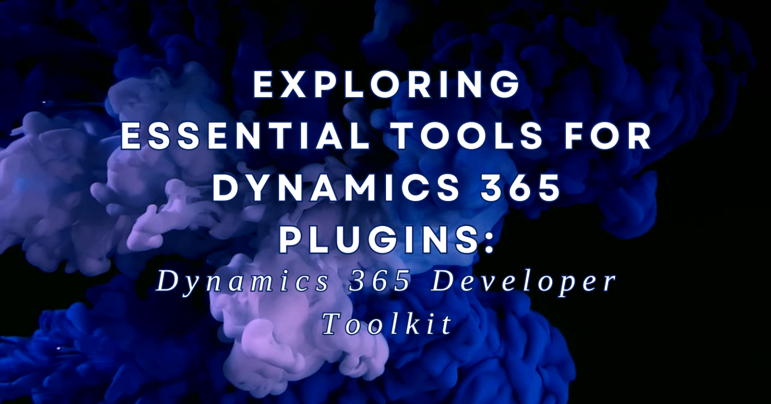 Exploring Essential Tools for Dynamics 365 Plugins: Dynamics 365 Developer Toolkit - Maria ...